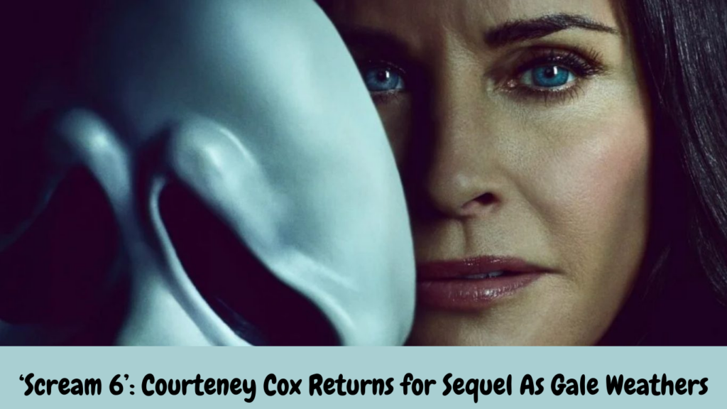‘Scream 6’: Courteney Cox Returns for Sequel As Gale Weathers - Honest ...